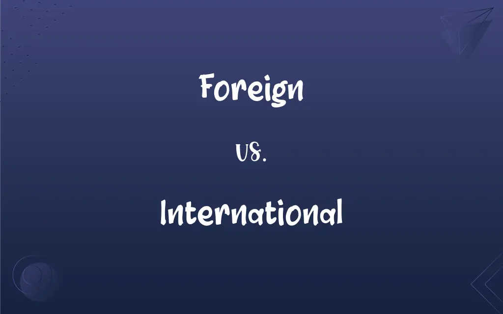 Foreign Vs International What s The Difference 