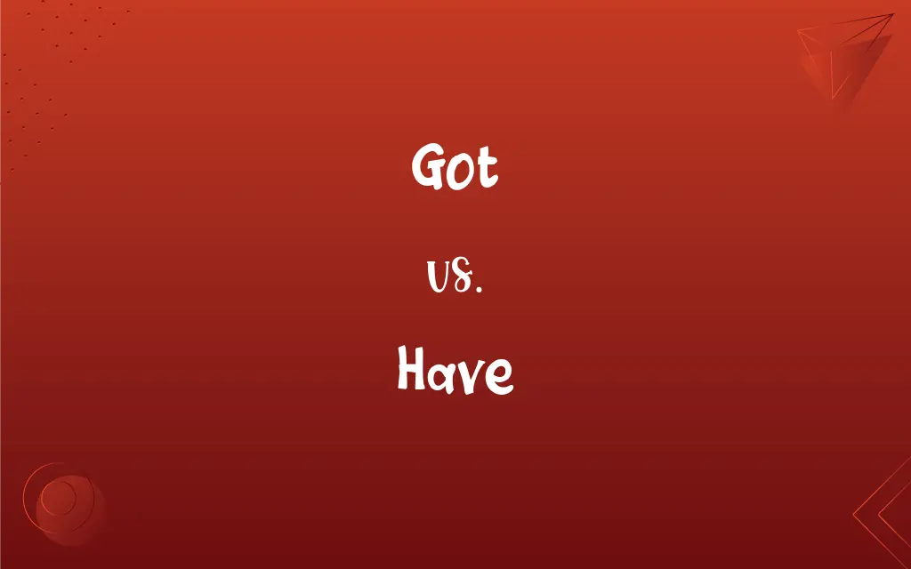 Got vs. Have: What’s the Difference?
