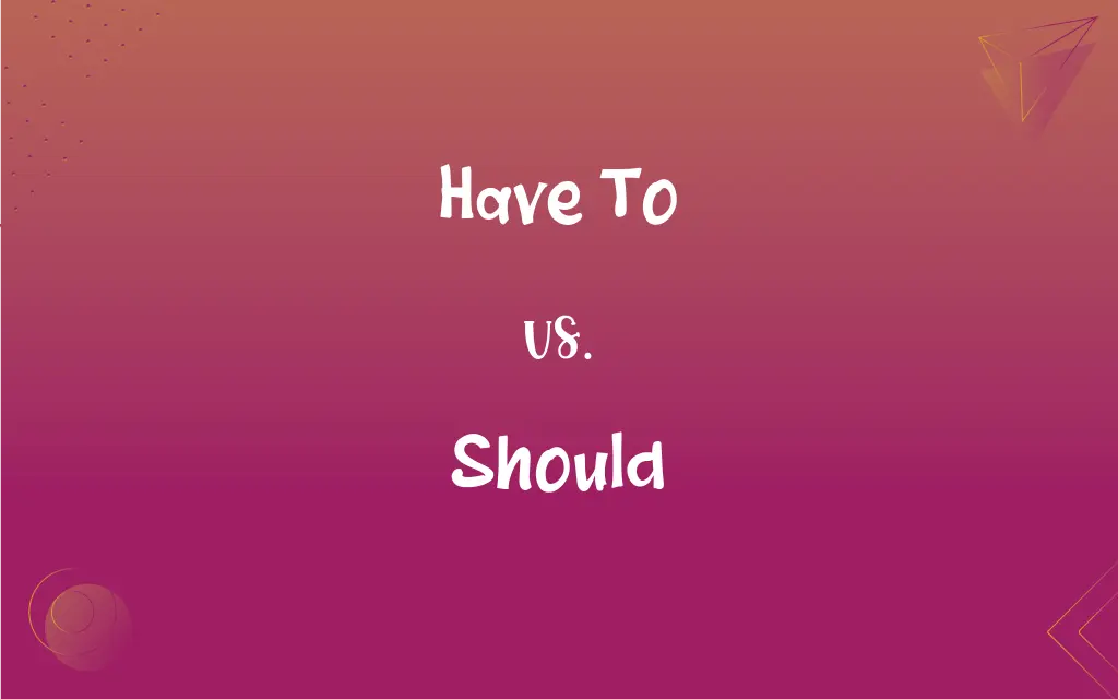 Have To vs. Should: What’s the Difference?