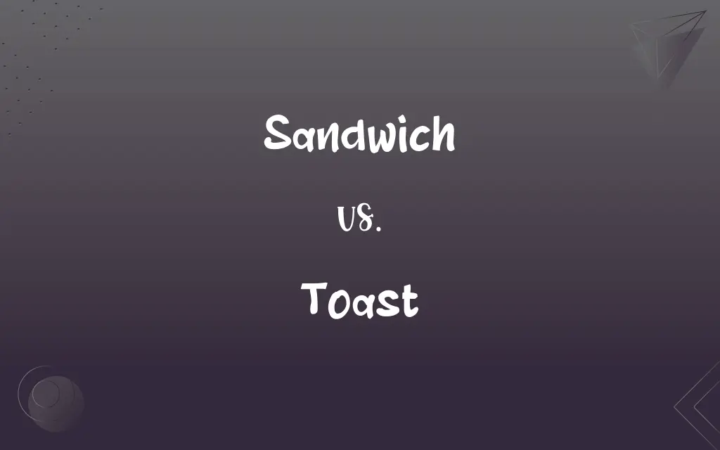 Sandwich vs. Toast: What’s the Difference?