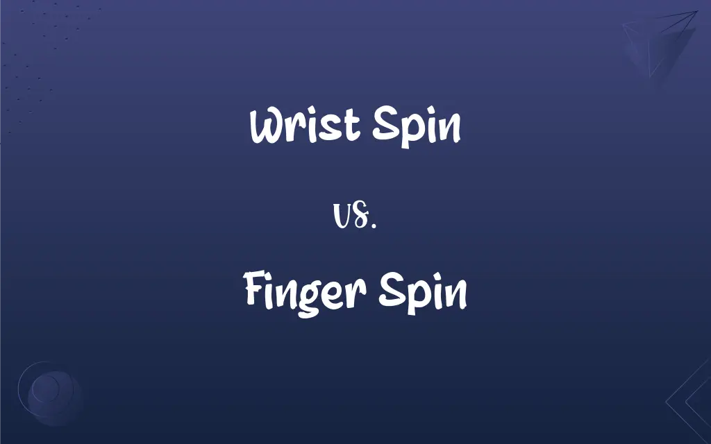 Wrist Spin vs. Finger Spin: What’s the Difference?